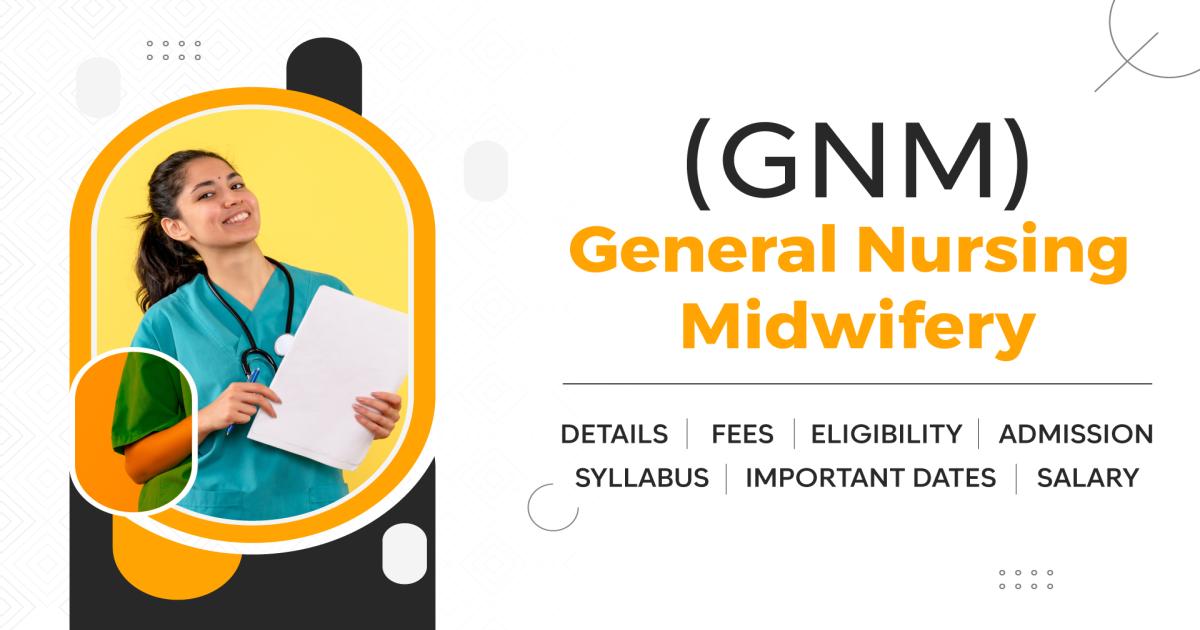 General Nursing & Midwifery (GNM) Detail, Exams, Admission, Syllabus, Fees, Available colleges