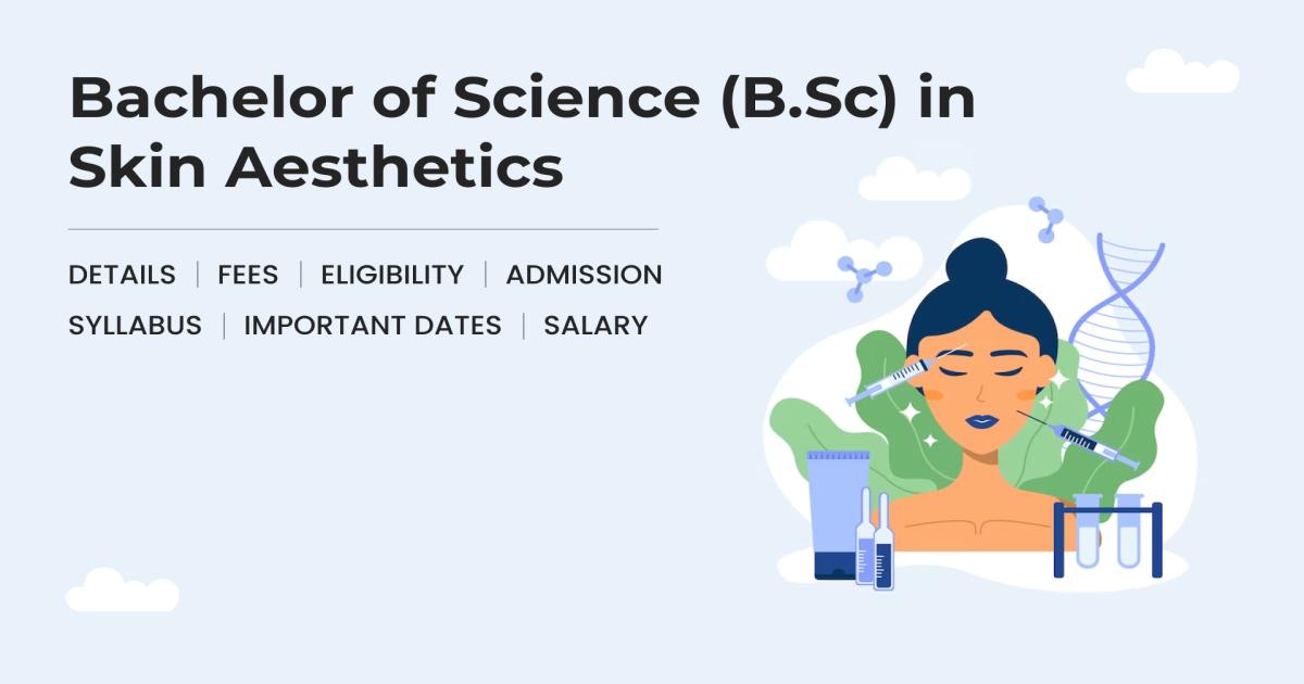 Bachelor of Science (BSc) in Skin Aesthetics Detail, Exams, Admission, Syllabus, Fees, Available ...