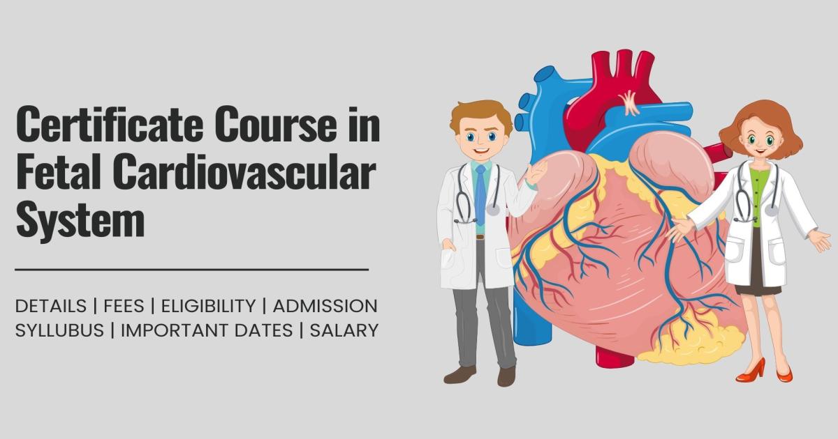Certificate Course in Fetal Cardiovascular System Detail, Exams, Admission, Syllabus, Fees ...