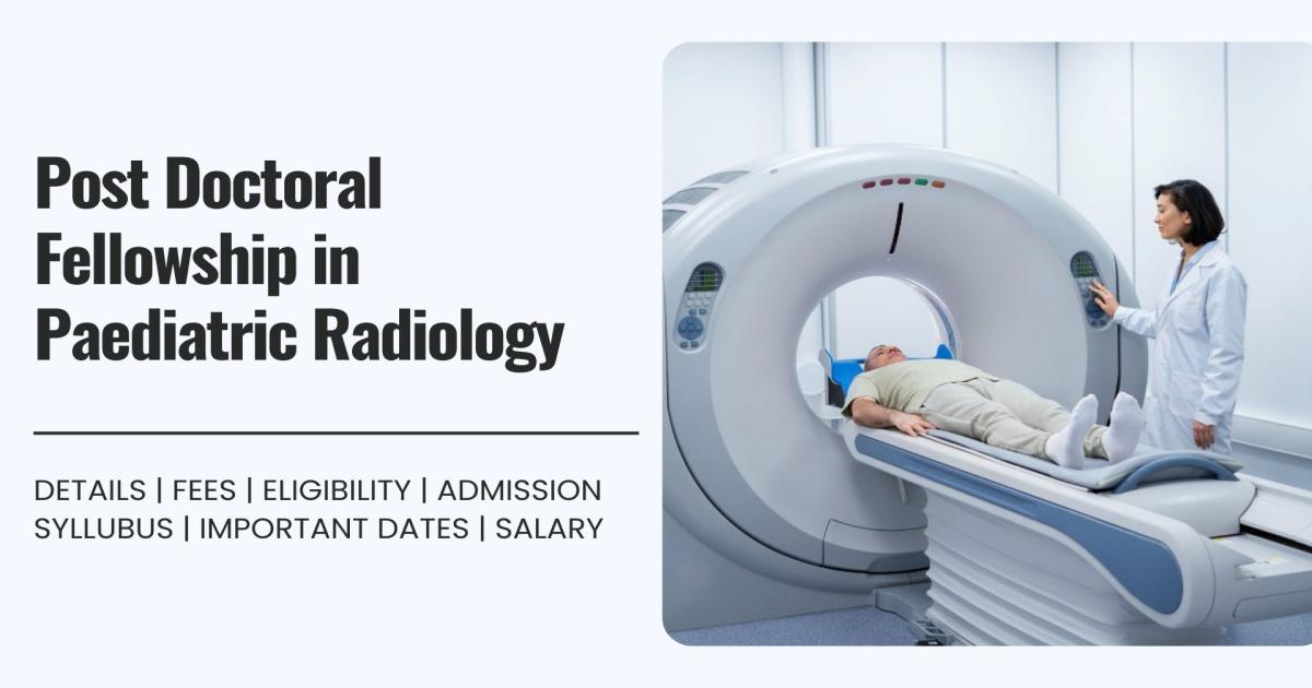 Post Doctoral Fellowship in Paediatric Radiology Detail, Exams, Admission, Syllabus, Fees ...