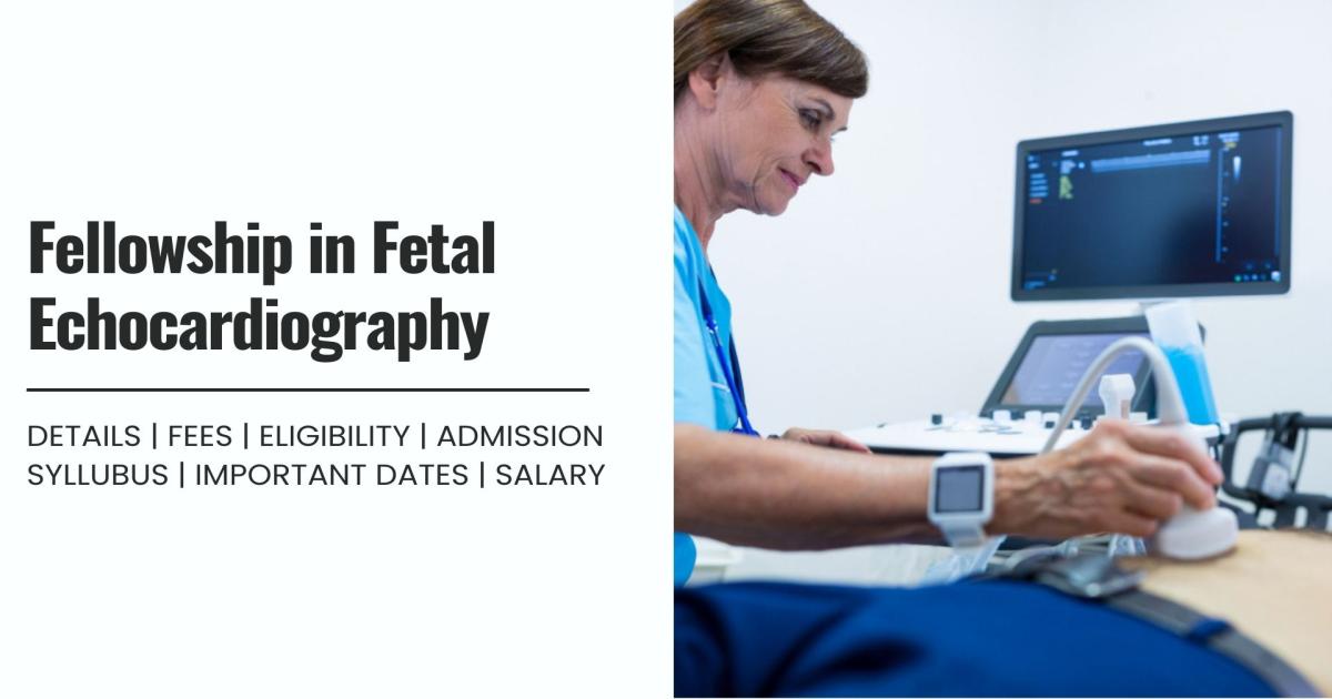 Fellowship in Fetal Echocardiography Detail, Exams, Admission, Syllabus, Fees, Available colleges
