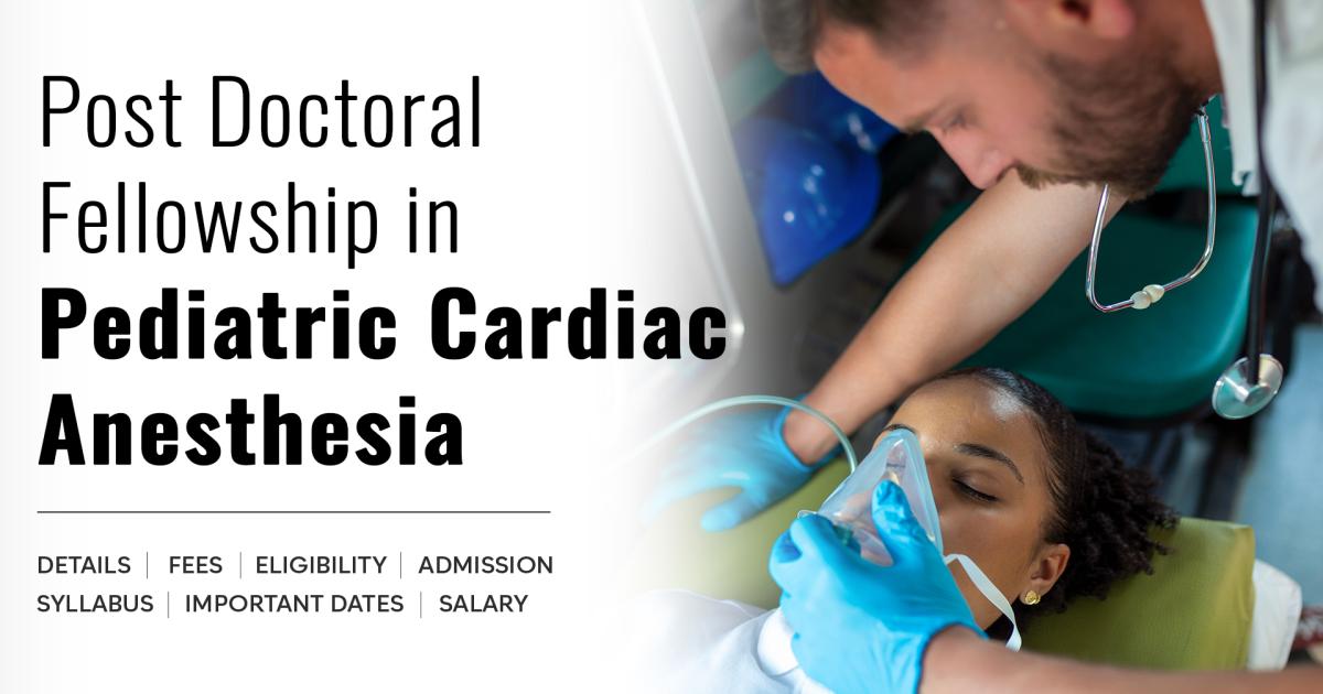 Post Doctoral Fellowship in Pediatric Cardiac Anesthesia Detail, Exams, Admission, Syllabus ...